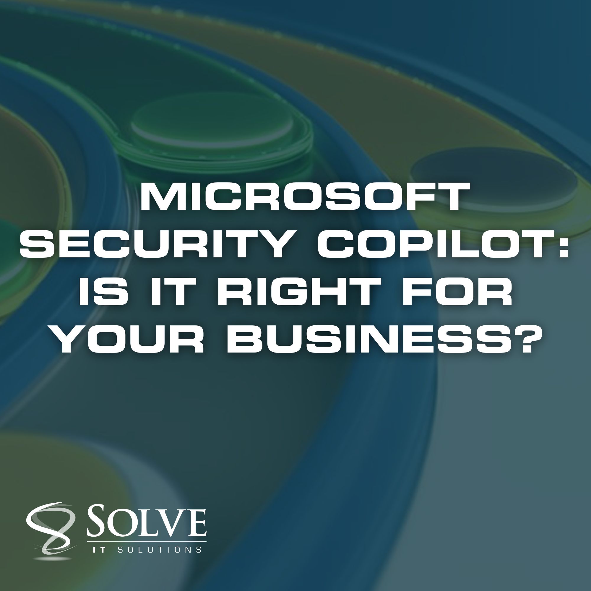 Cyber Security with Microsoft Security Copilot: Is It Right for You? - Solve IT Solutions LLC